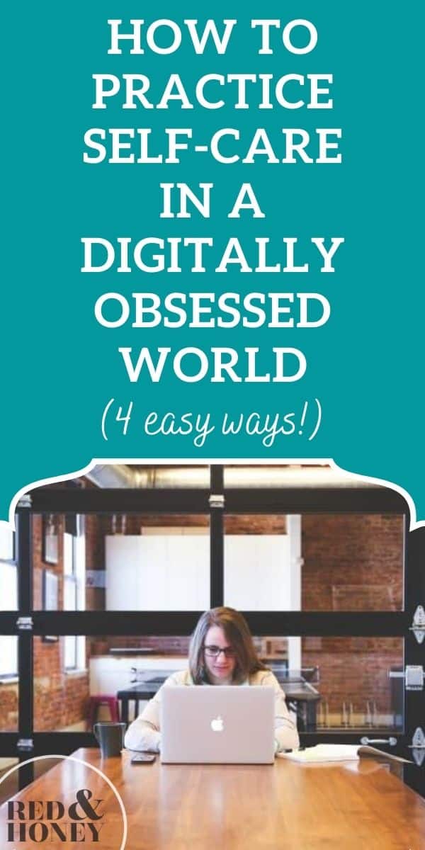 4 Ways to Practice Self-Care in a Digitally-Obsessed World - Red and Honey